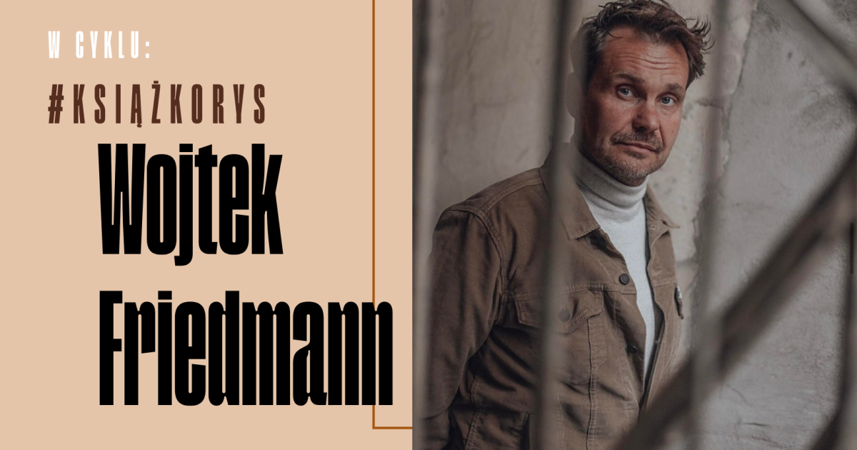 Wojtek Friedmann - książki, które miały wpływ na jego życie. Osobiste ...